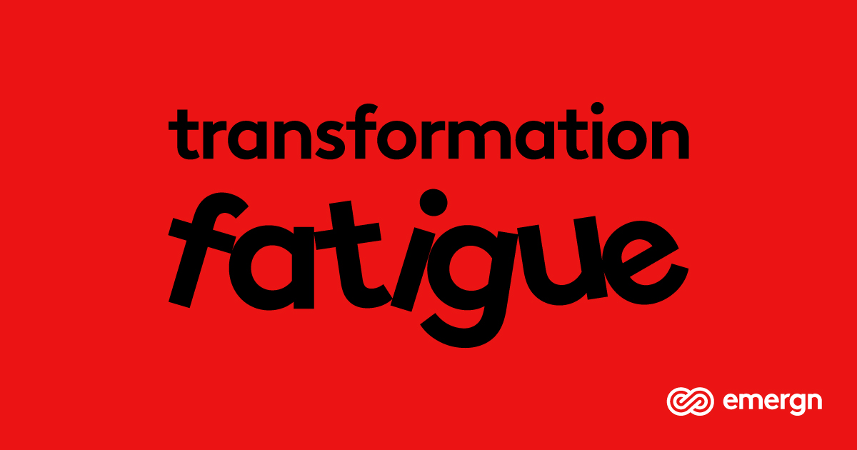 The five key areas of transformation fatigue - Emergn